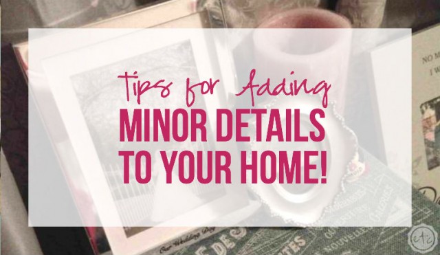 Tips for Adding Minor Details to Your Home! - Happily Ever After, Etc.