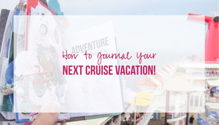How to Journal Your Next Cruise Vacation! - Happily Ever After, Etc.