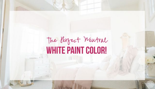 The Perfect Neutral White Paint Color! - Happily Ever After, Etc.