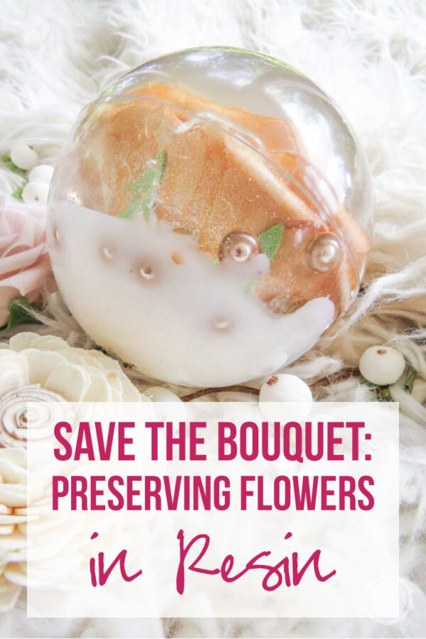 Save the Bouquet: Preserving Flowers in Resin - Happily Ever After, Etc.