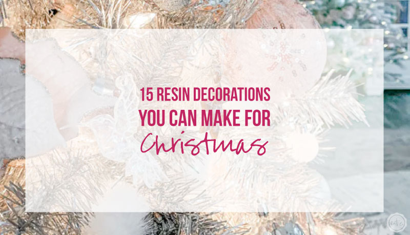15 Resin Decorations you can Make for Christmas! - Happily Ever After, Etc.